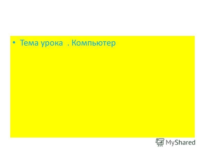 Презентация на тему Тема урока Lesson Topic Computer Computer