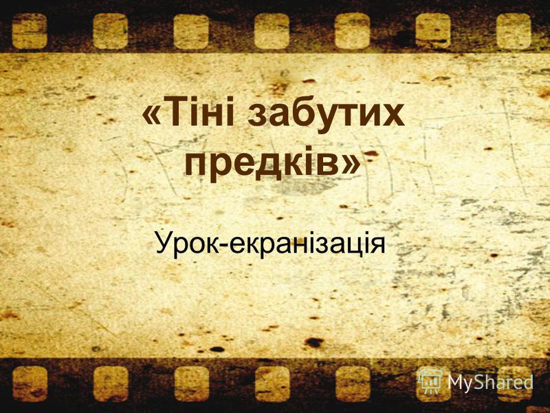 Презентация на тему «Тіні забутих предків Урок екранізація