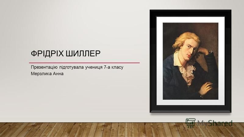 Презентация на тему ФРІДРІХ ШИЛЛЕР Презентацію підготувала учениця 7