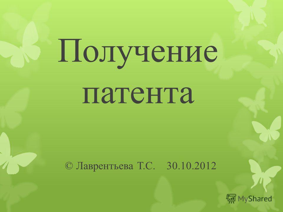 Презентация на тему Получение патента © Лаврентьева Т С Подача заявки